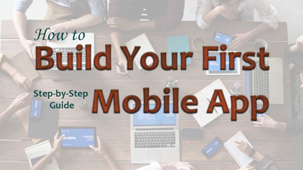 How to Build Your First Mobile App - Step-by-Step Guide